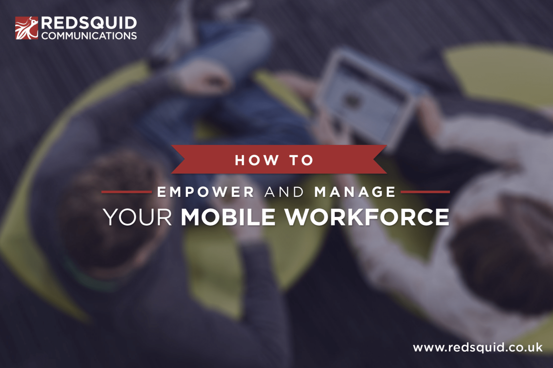 How to Empower and Manage Your Mobile Workforce - Redsquid.